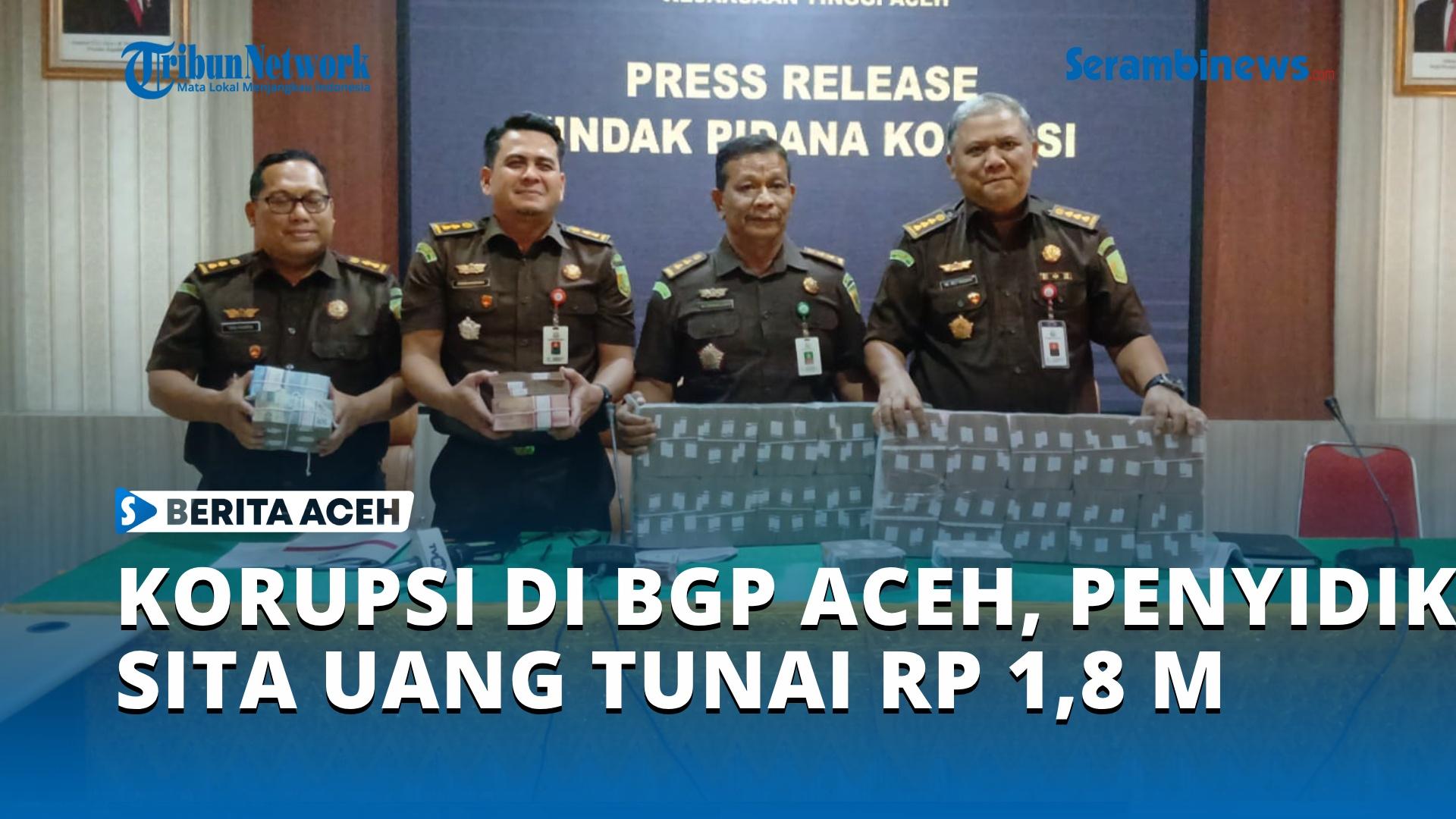 VIDEO Dua Tersangka Korupsi di BGP Aceh Ditahan, Penyidik Sita Uang ...