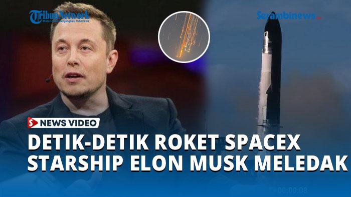 VIDEO Roket SpaceX Starship Elon Musk Meledak di Luar Angkasa, Serpihannya Meluncur Bak Bola Api ...