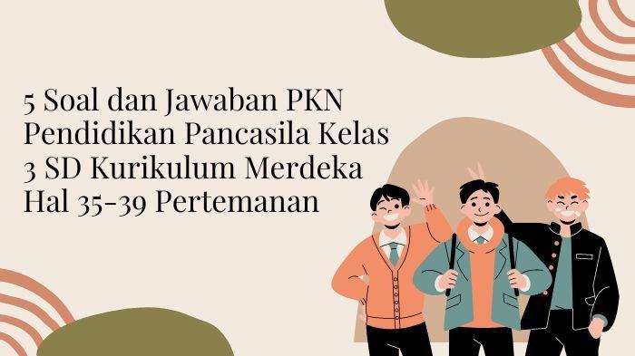 5 Soal dan Jawaban PKN Pendidikan Pancasila Kelas 3 SD Kurikulum Merdeka Hal 35-39 Pertemanan ...