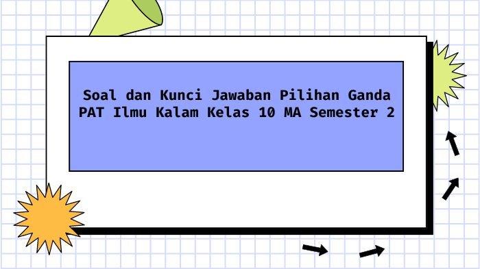 40 Contoh Soal dan Kunci Jawaban Pilihan Ganda PAT Ilmu Kalam Kelas 10 MA Semester 2 ...