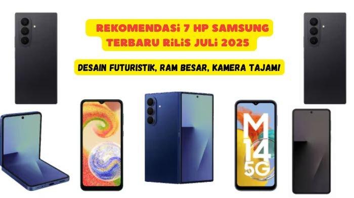 Rekomendasi 7 HP Samsung Terbaru Rilis Juli 2025: Desain Futuristik ...