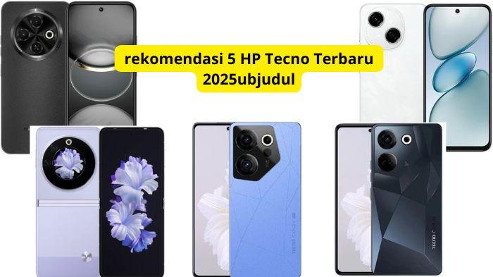 Rekomendasi 5 HP Tecno Terbaru Juli 2025: Mulai Rp 1 Jutaan, Ada yang Layar Lipat & 5G ...