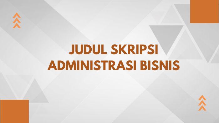 50 Contoh Judul Skripsi Administrasi Bisnis untuk Ide Penelitian ...
