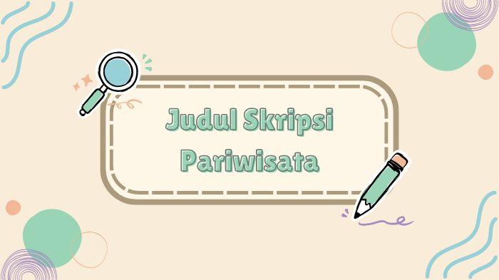 50 Contoh Judul Skripsi Pariwisata Terbaru yang Cocok untuk Dijadikan ...