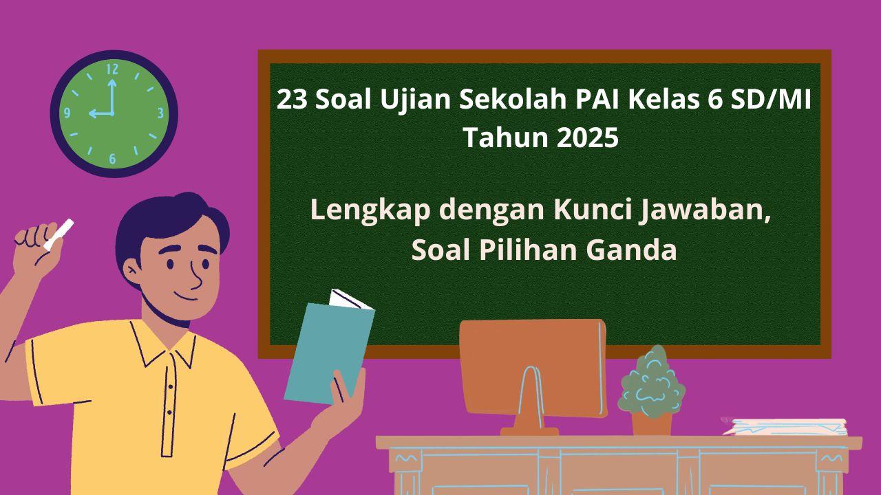 23 Soal Ujian Sekolah PAI Kelas 6 SD/MI Tahun 2025 Lengkap dengan Kunci Jawaban, Soal Pilihan ...