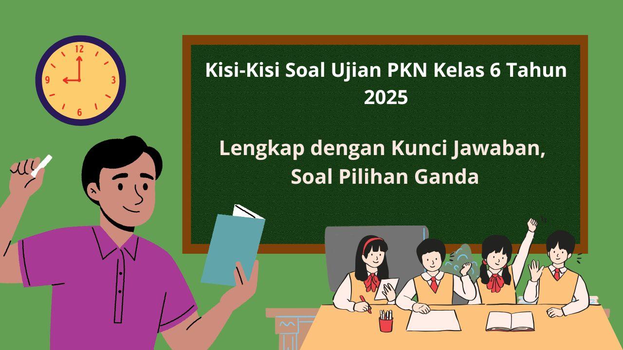 Kisi-Kisi Soal Ujian PKN Kelas 6 Tahun 2025, Lengkap Kunci Jawaban, Latihan Soal Terbaru ...