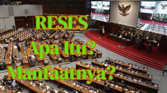 Apa Arti Reses dan Manfaatnya untuk Rakyat? Dana Reses DPR Sampai Rp702 ...