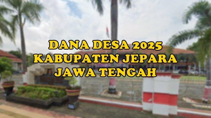 Daftar 50 Desa Penerima Dana Desa 2025 Terbanyak di Kabupaten Jepara Jawa Tengah - Tribunmanado ...