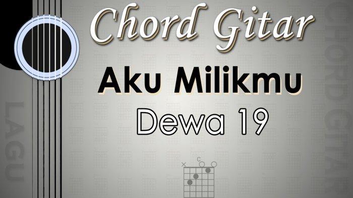 Chord Lagu Aku Milikmu - Dewa 19 - Kunci Gitar C - Tribunmanado.co.id