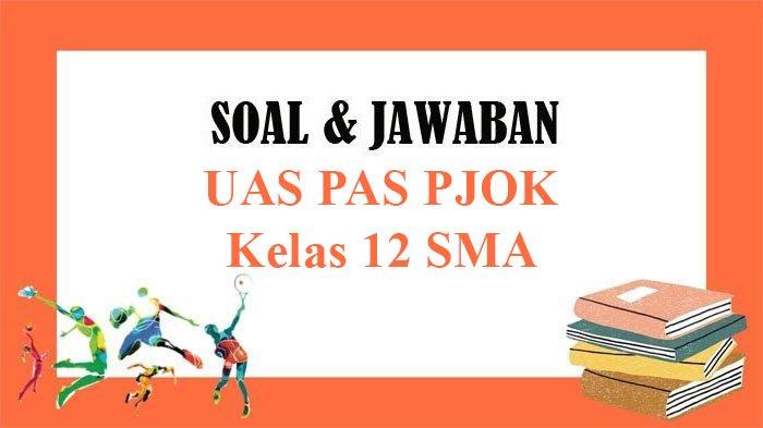 20 Contoh Soal dan Kunci Jawaban UAS PAS PJOK Kelas 12 SMA - Tribunmanado.co.id