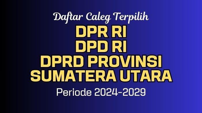 Daftar Anggota DPR RI, DPD RI dan DPRD Provinsi Sumatera Utara Terpilih Periode 2024-2029 ...