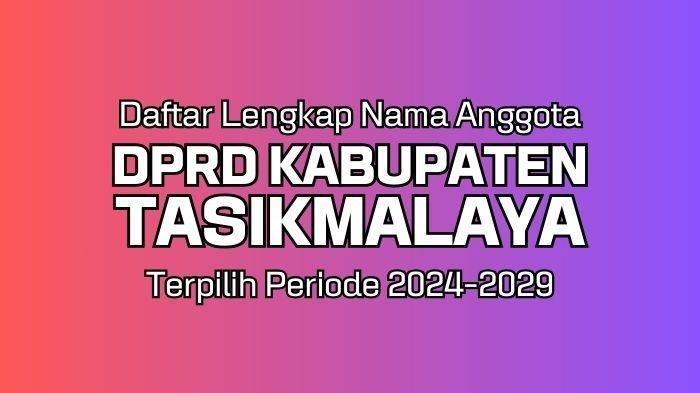 Daftar Lengkap Caleg Terpilih DPRD Kabupaten Tasikmalaya Jawa Barat Hasil Pileg 2024 ...
