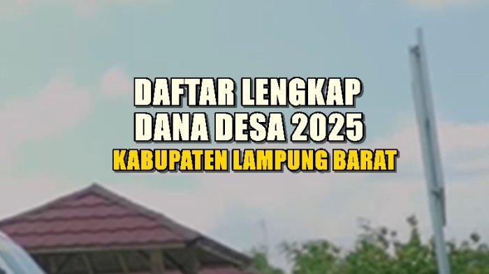 Daftar Lengkap Dana Desa 2025 di Kabupaten Lampung Barat - Tribunmanado.co.id