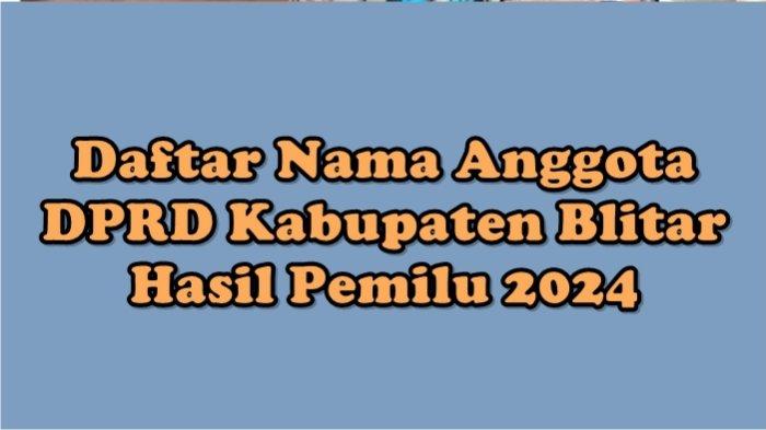 Daftar Lengkap Nama Anggota DPRD Kabupaten Blitar Terpilih di Pemilu 2024, Dapil 1 hingga 6 ...