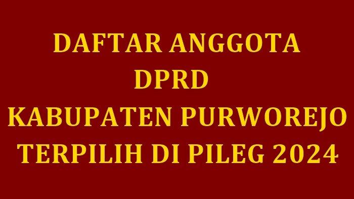Daftar Lengkap Nama 45 Anggota DPRD Kabupaten Purworejo 2024-2029 yang Ditetapkan KPU ...