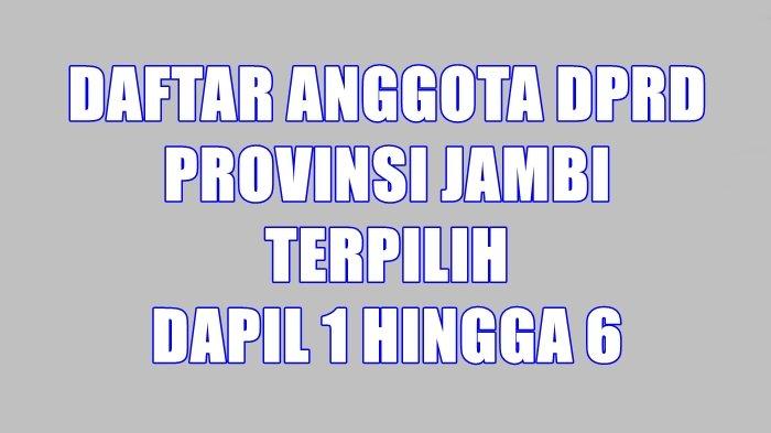 Daftar Lengkap Nama Anggota DPRD Provinsi Jambi Terpilih dari Dapil 1 hingga 6 - Tribunmanado.co.id