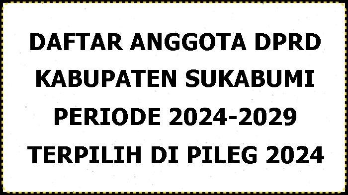 Daftar Lengkap Nama-nama Anggota DPRD Kabupaten Sukabumi Jawa Barat Terpilih di Pileg 2024 ...