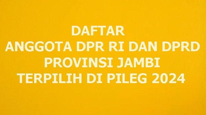 Daftar Lengkap Nama Anggota DPR RI dan DPRD Provinsi Jambi yang Terpilih di Pileg 2024 ...