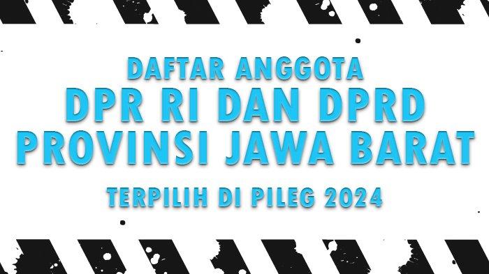 Daftar Lengkap Caleg Terpilih Anggota DPR RI dan DPRD Provinsi Jawa Barat di Pileg 2024 ...