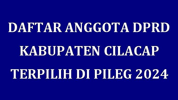 Daftar Nama Lengkap Anggota DPRD Kabupaten Cilacap Terpilih di Pileg ...