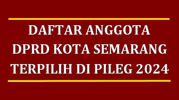 Daftar Nama Lengkap Anggota DPRD Kota Semarang Jawa Tengah yang Terpilih di Pileg 2024 ...