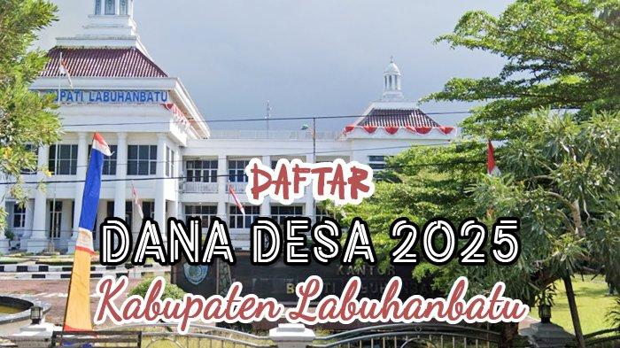 Daftar Lengkap Dana Desa 2025 di Kabupaten Labuhanbatu Sumatera Utara ...