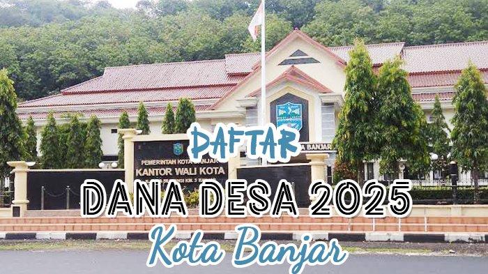 Daftar Rincian Dana Desa 2025 di Kota Banjar Jawa Barat - Tribunmanado.co.id