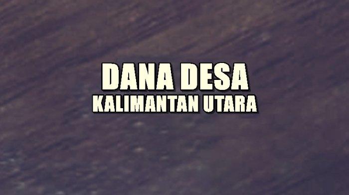 Daftar 50 Desa Penerima Dana Desa Terbanyak se-Kalimantan Utara 2025 ...
