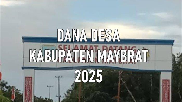 Daftar Lengkap Dana Desa 2025 di Kabupaten Maybrat Papua Barat Daya - Tribunmanado.co.id