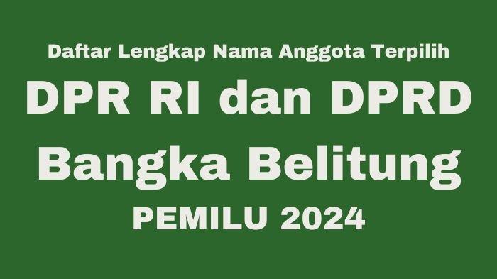 Daftar Lengkap Nama Anggota DPR RI dan DPRD Bangka Belitung Terpilih pada Pemilu 2024 ...