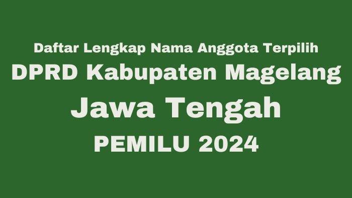 Daftar Nama-nama Anggota DPRD Kabupaten Magelang Terpilih di Pemilu 2024 - Tribunmanado.co.id