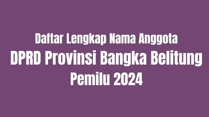 Daftar Nama-nama Anggota DPRD Provinsi Bangka Belitung yang Terpilih di Pemilu 2024 ...