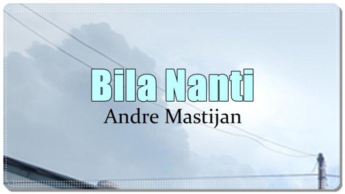 Lirik Lagu Bila Nanti - Andre Mastijan - Tribunmanado.co.id
