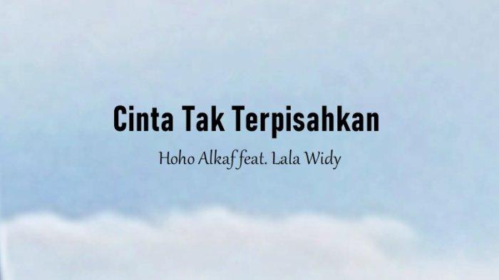Lirik Lagu Cinta Tak Terpisahkan - Hoho Alkaf feat. Lala Widy - Tribunmanado.co.id