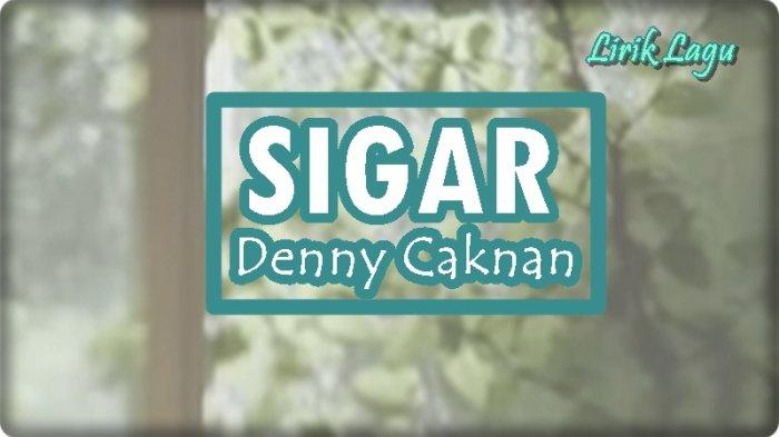 Lirik Lagu Denny Caknan - Sigar, Kesan Indah Pertama Kau Datang Seolah ...