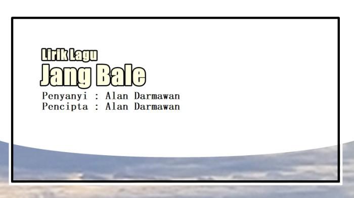 Lirik Lagu Jang Bale - Alan Darmawan - Halaman all - Tribunmanado.co.id