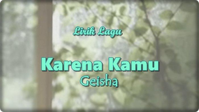 Lirik Lagu Karena Kamu - Geisha 'Aku Tahu Engkau Sangat Dipuja' - Tribunmanado.co.id