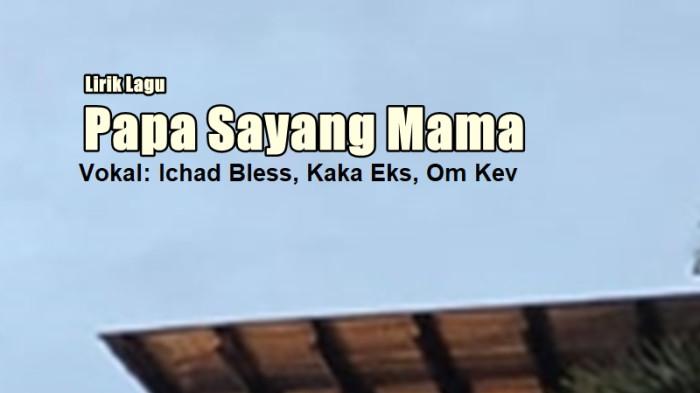 Lirik Lagu Papa Sayang Mama - Ichad Bless feat. Kaka Eks dan Om Kev ...