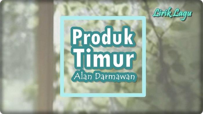 Lirik Lagu Produk Timur - Alan Darmawan - Tribunmanado.co.id