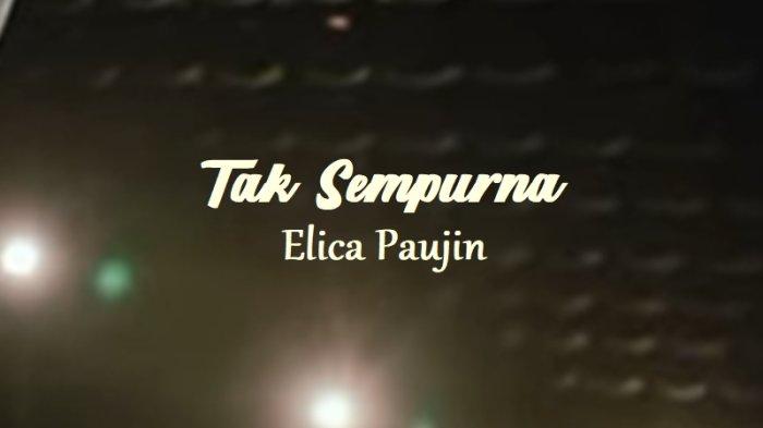 Lirik Lagu Tak Sempurna - Elica Paujin, Ku Tak Sempurna Ku Juga Manusia ...
