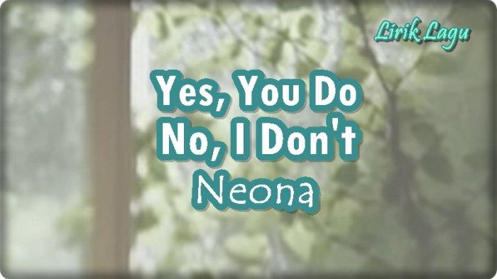 Lirik Lagu Yes You Do No I Don't - Neona - Tribunmanado.co.id
