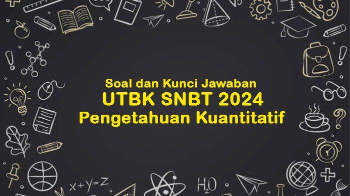 10 Contoh Soal UTBK SNBT 2024 Pengetahuan Kuantitatif, Lengkap dengan Kunci Jawaban, Pilihan ...