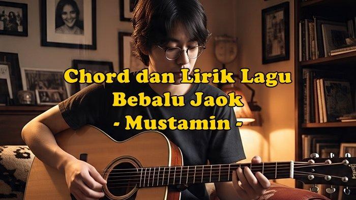 Chord dan Lirik Lagu Bebalu Jaok - Mustamin - Tribunmanado.co.id