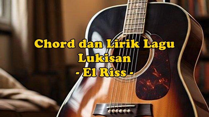 Chord dan Lirik Lagu Lukisan - El Riss - Tribunmanado.co.id