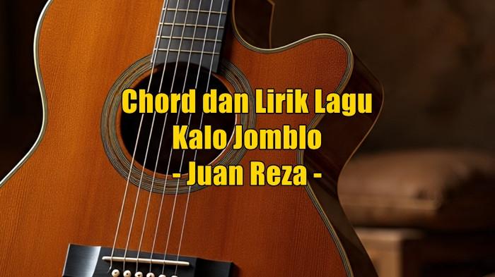 Chord dan Lirik Lagu Kalo Jomblo - Juan Reza - Tribunmanado.co.id