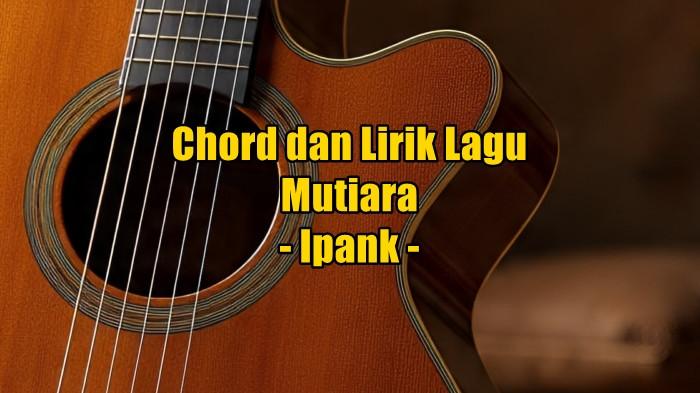 Chord dan Lirik Lagu Mutiara - Ipank - Tribunmanado.co.id