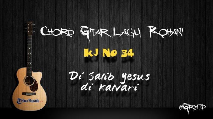 Chord Gitar Lagu Rohani KJ 34 - Di Salib Yesus di Kalvari ...