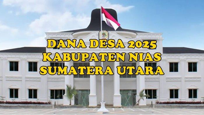 Daftar Lengkap Dana Desa 2025 di Kabupaten Nias Sumut - Tribunmanado.co.id