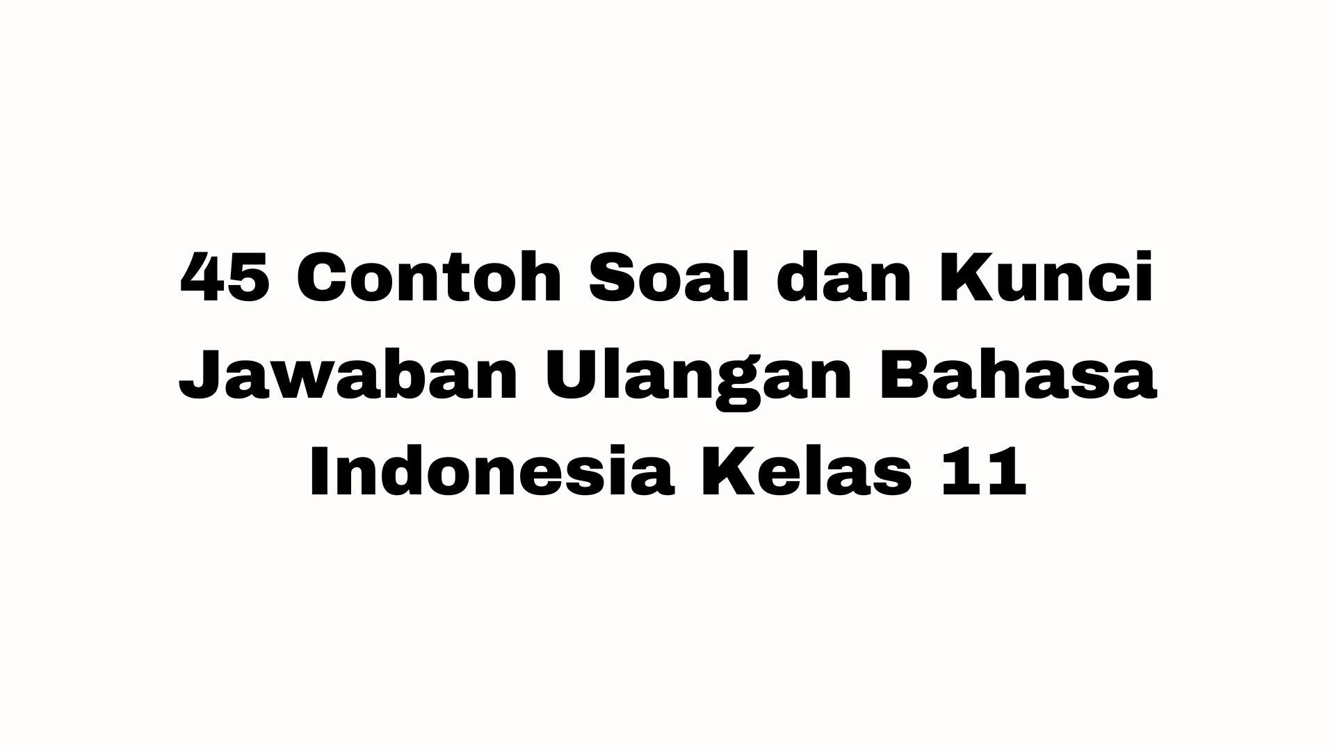45 Contoh Soal Ulangan Bahasa Indonesia Kelas 11, Lengkap dengan Kunci Jawaban - Tribunmanado.co.id