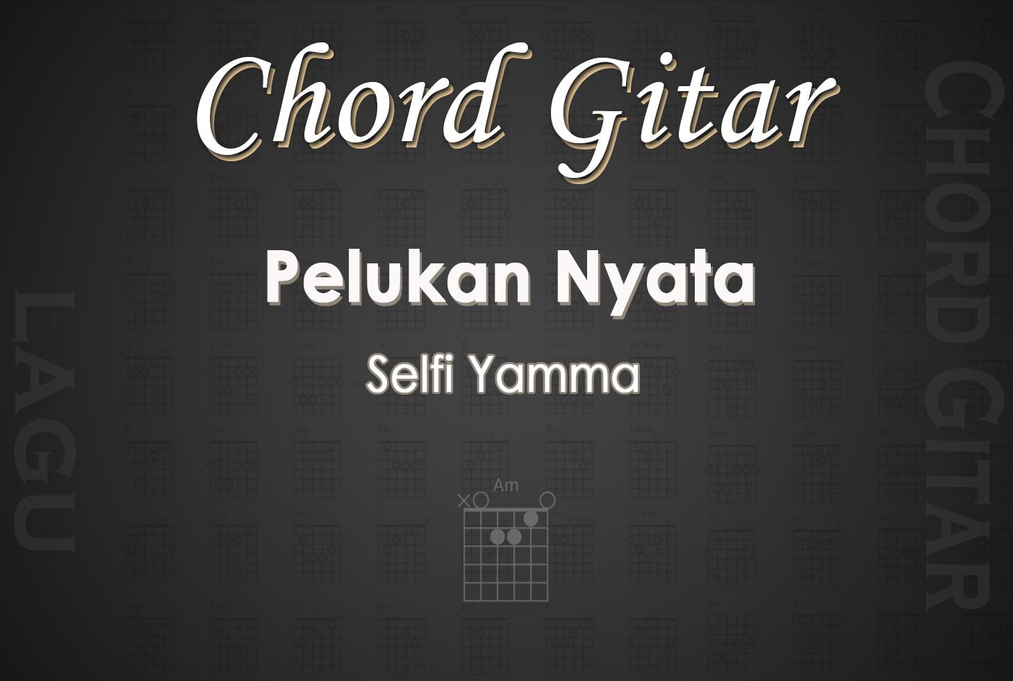 Chord Gitar Lagu Pelukan Nyata - Selfi Yamma - Kunci Gitar Am ...